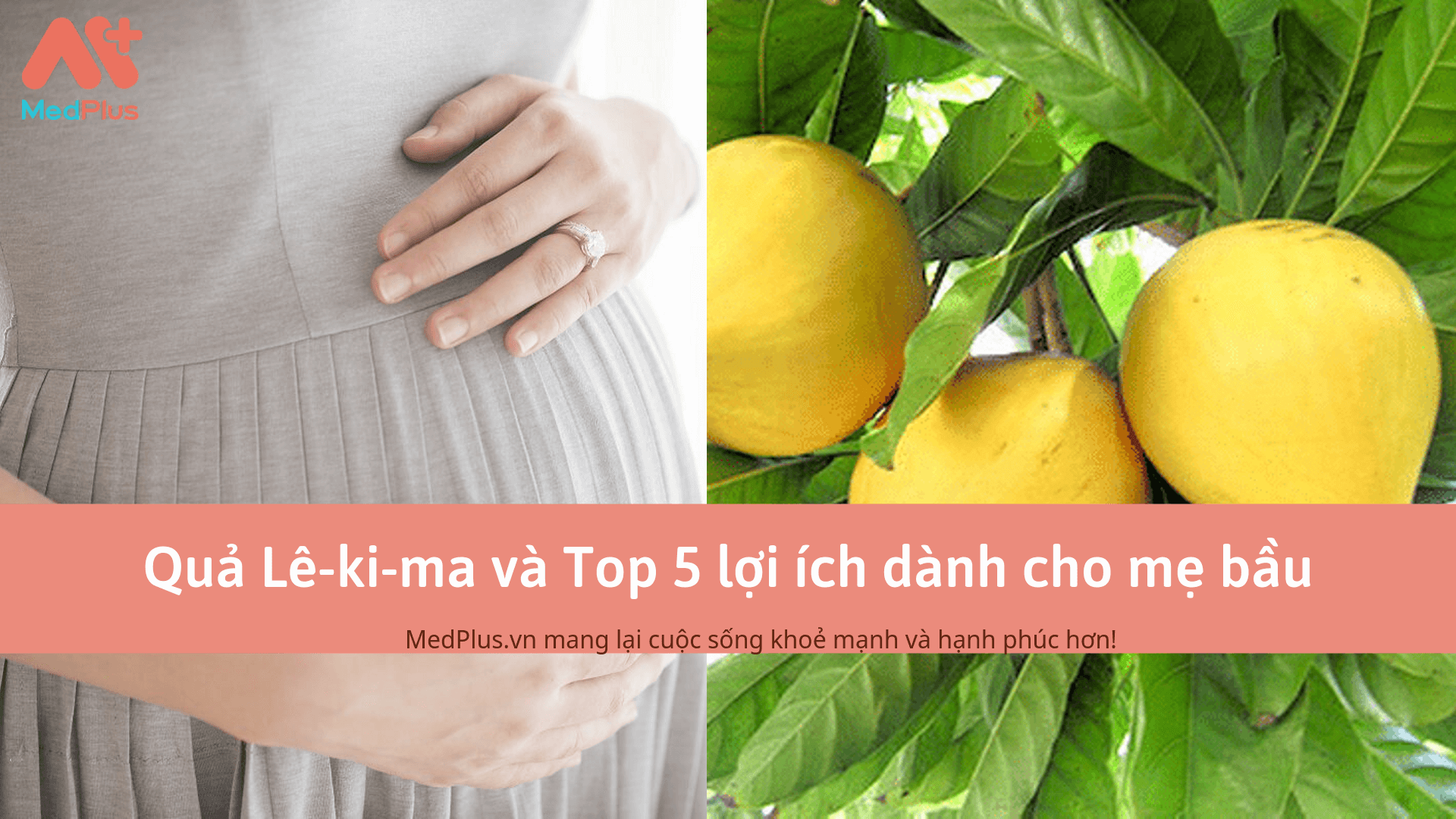 Bà bầu có nên ăn quả lêkima? Top 5 lợi ích dành cho mẹ bầu - Medplus.vn