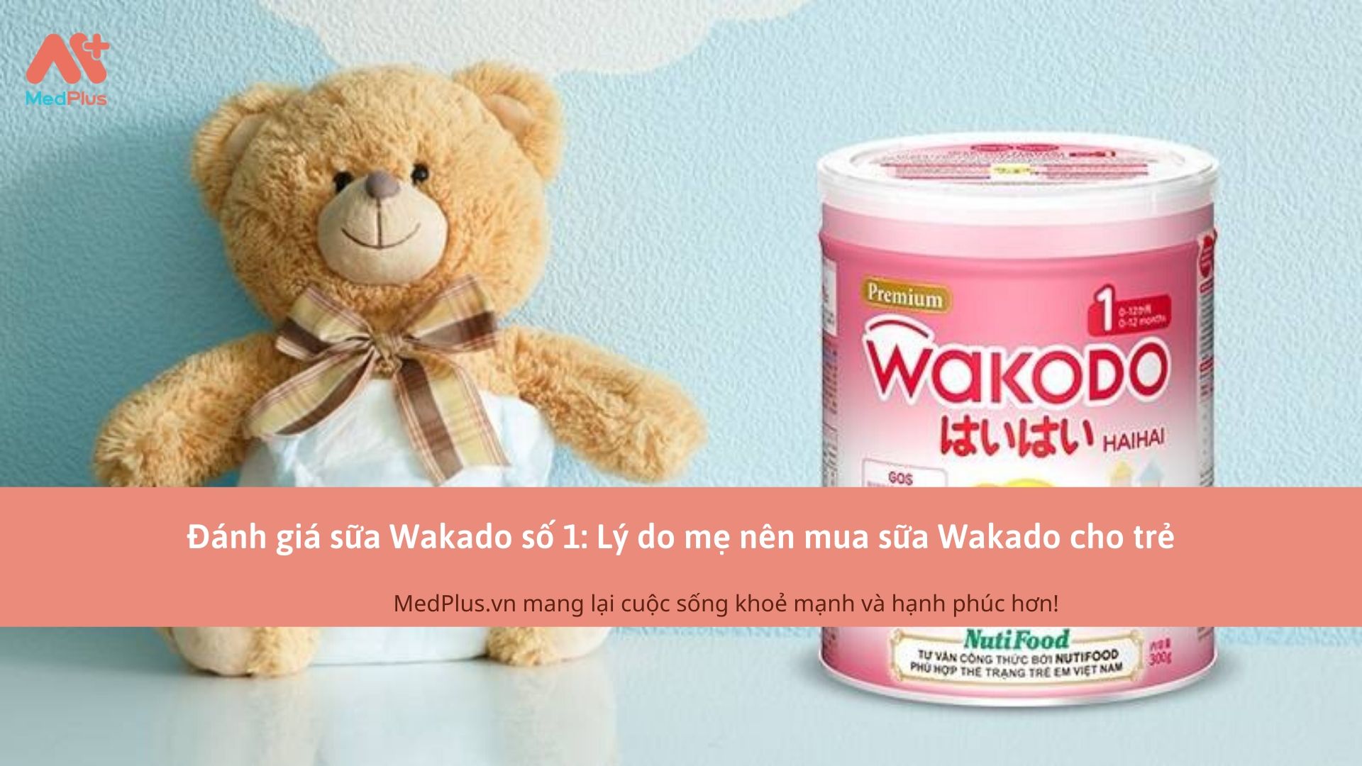 Đánh giá sữa Wakodo số 1: Lý do mẹ nên mua sữa Wakado cho trẻ - Medplus.vn