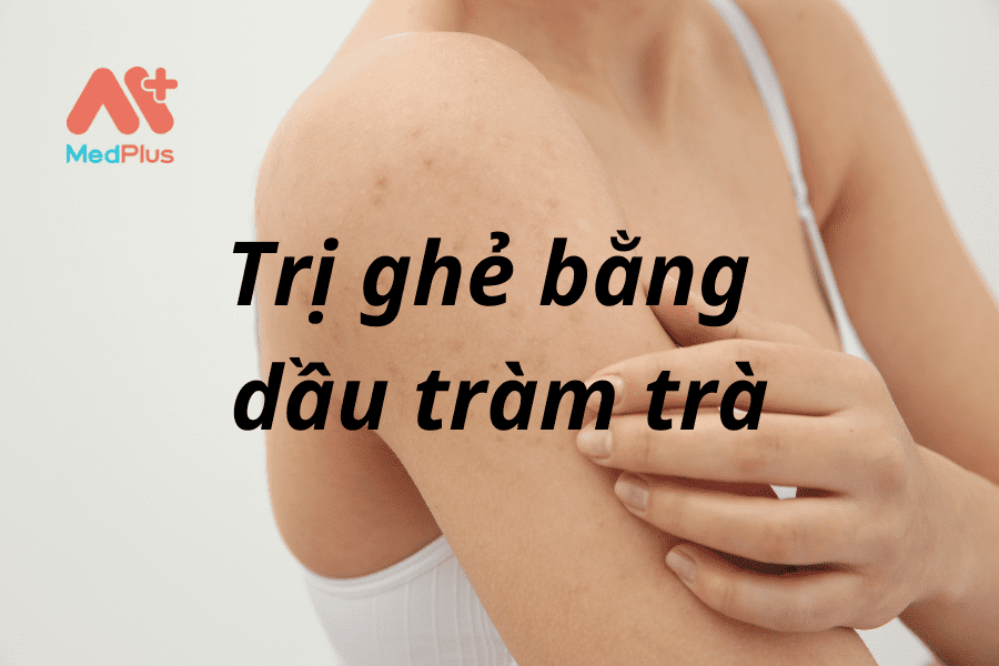 TRỊ GHẺ NGỨA BẰNG TINH DẦU TRÀM TRÀ - Medplus.vn